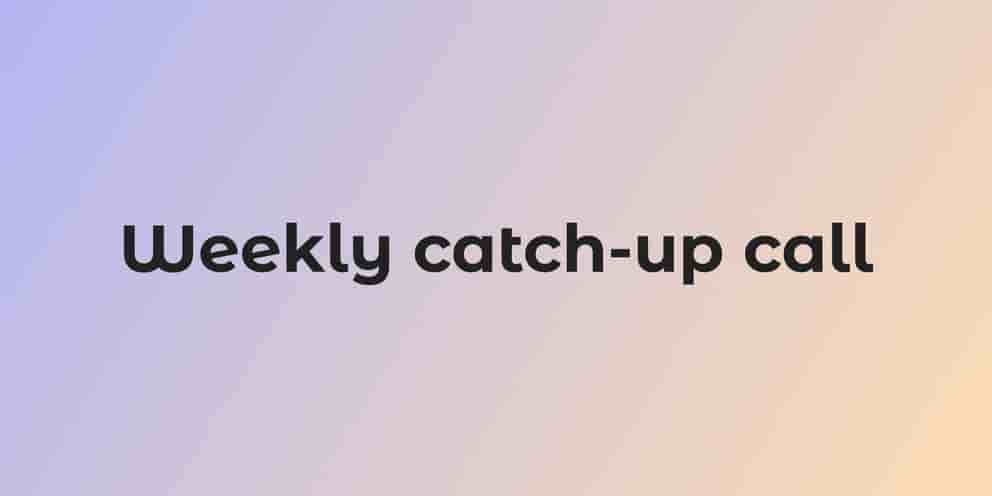 Weekly catch-up call