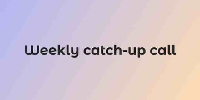 Weekly catch-up call